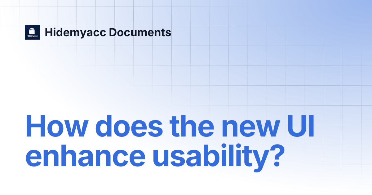 How does the new UI enhance usability? | Hidemyacc Documents