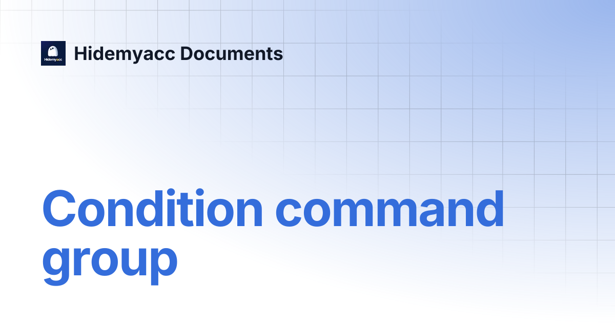 Condition command group | Hidemyacc Documents