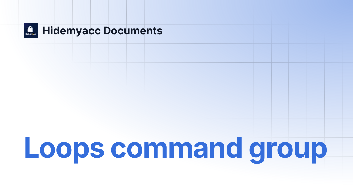 Loops command group | Hidemyacc Documents